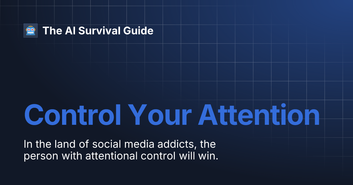 Control Your Attention | The AI Survival Guide